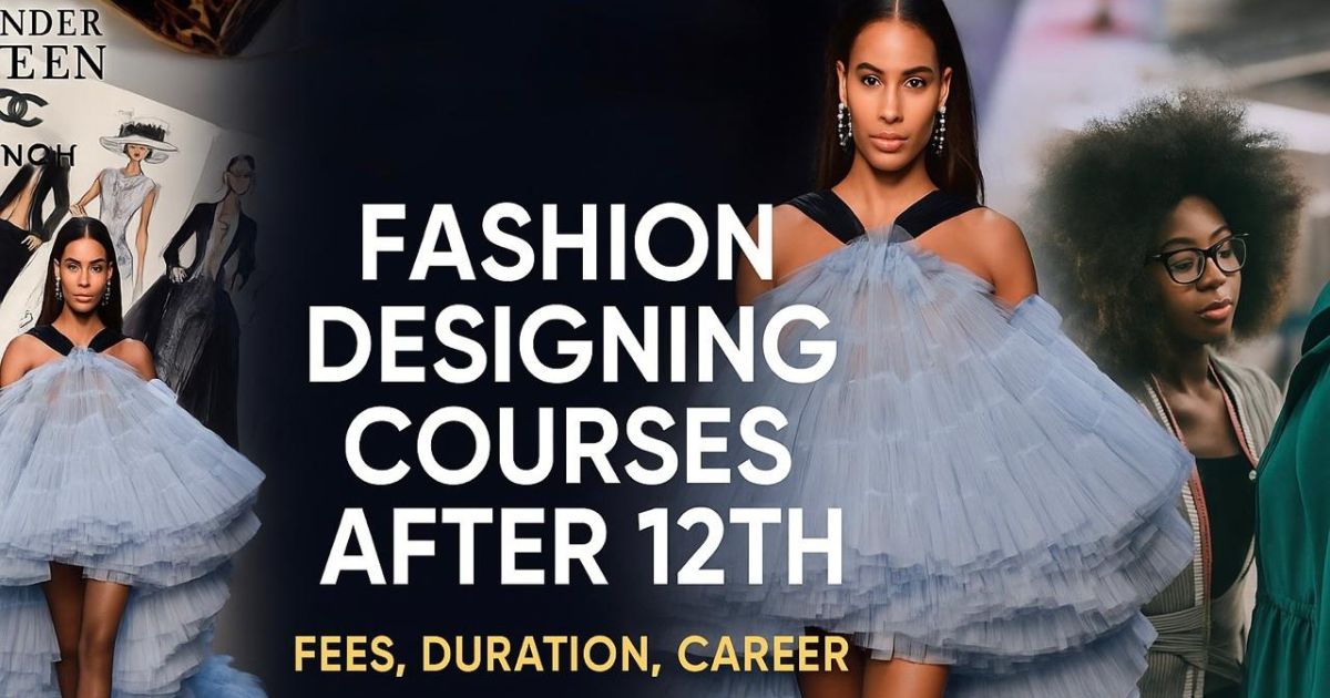 Fashion Designing Courses After 12th – Fees, Duration & Career Scope